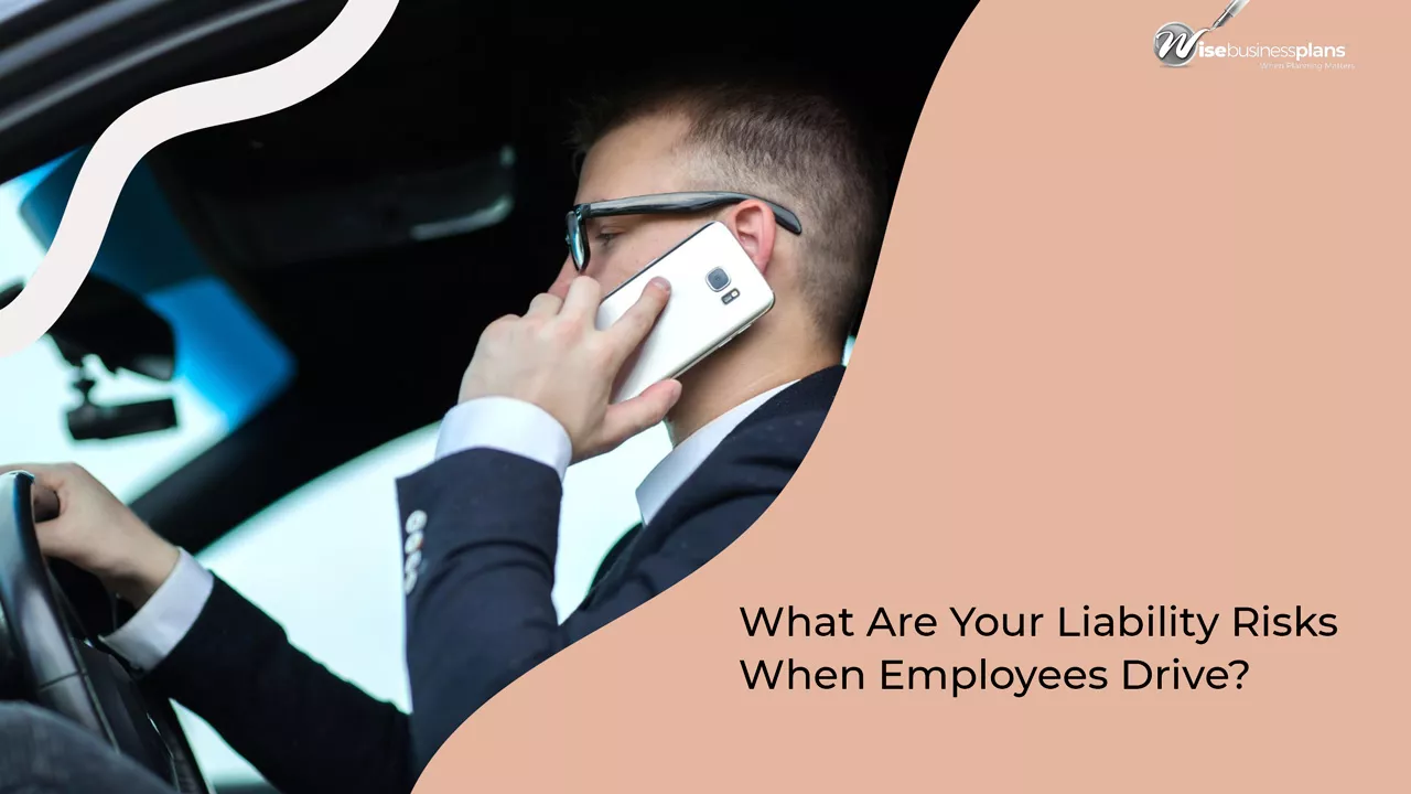 What Are Your Liability Risks When Employees Drive - Wise Business Plans
