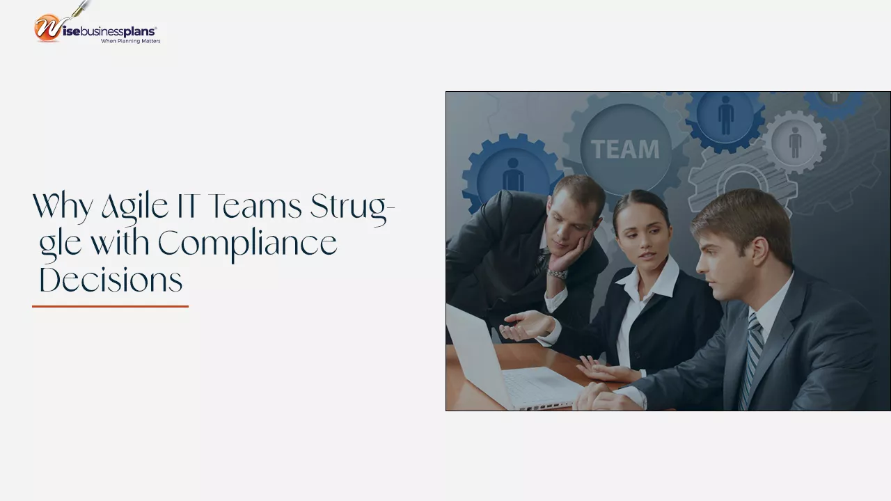 Why Agile IT Teams Struggle with Compliance Decisions - Wise Business Plans